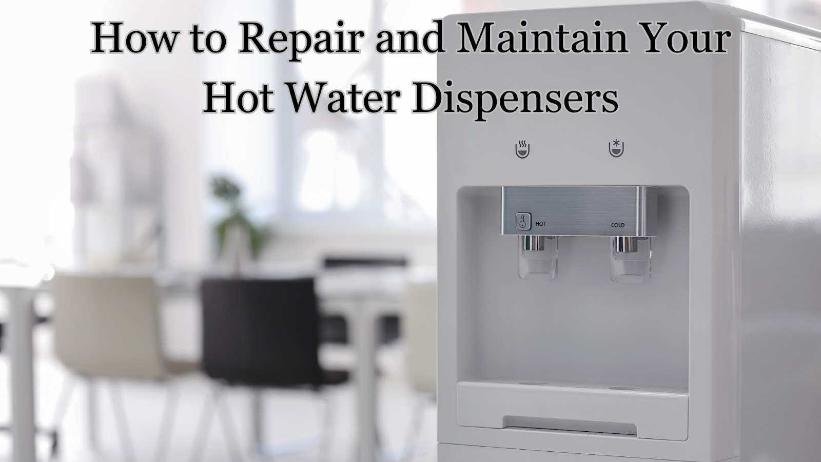 How to Repair and Maintain Your Hot Water Dispensers